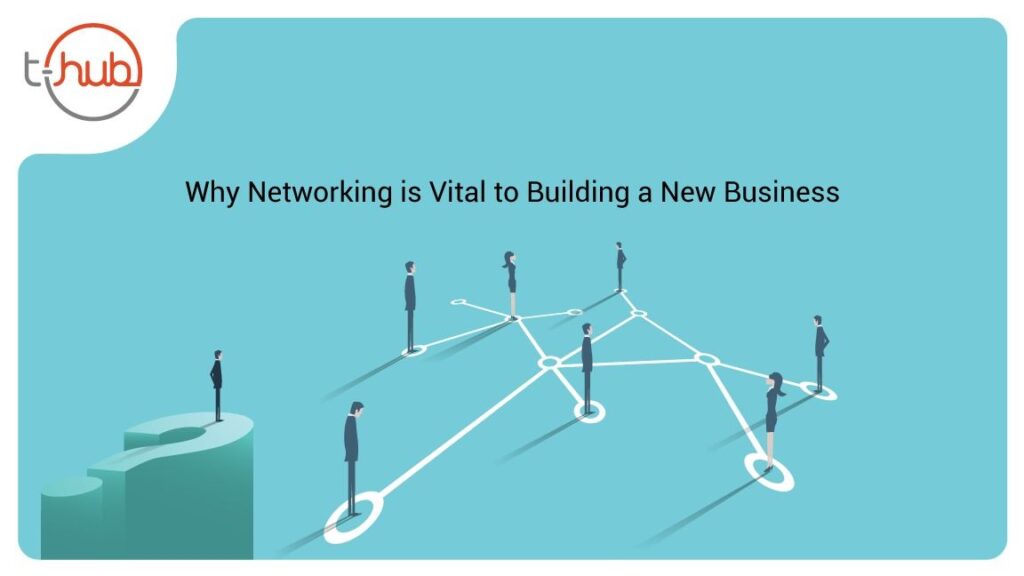 Why Networking is Vital to Building a New Business - T-Hub