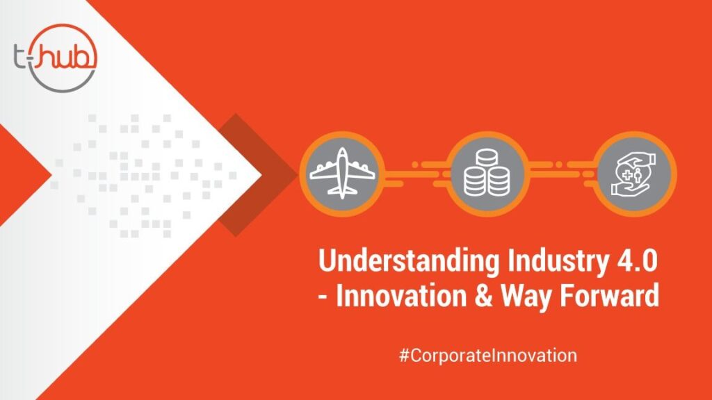 Understanding Industry 4.0 – Innovation & Way Forward - T-Hub
